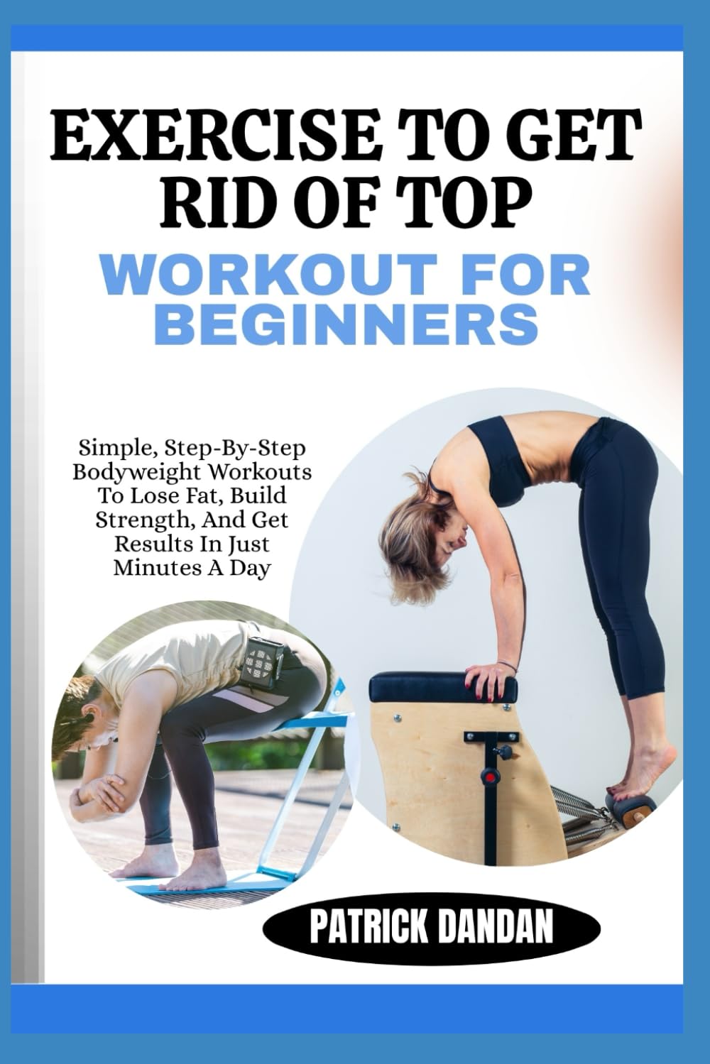 EXERCISE TO GET RID OF TOP WORKOUT FOR BEGINNERS: Simple, Step-By-Step Bodyweight Workouts To ...