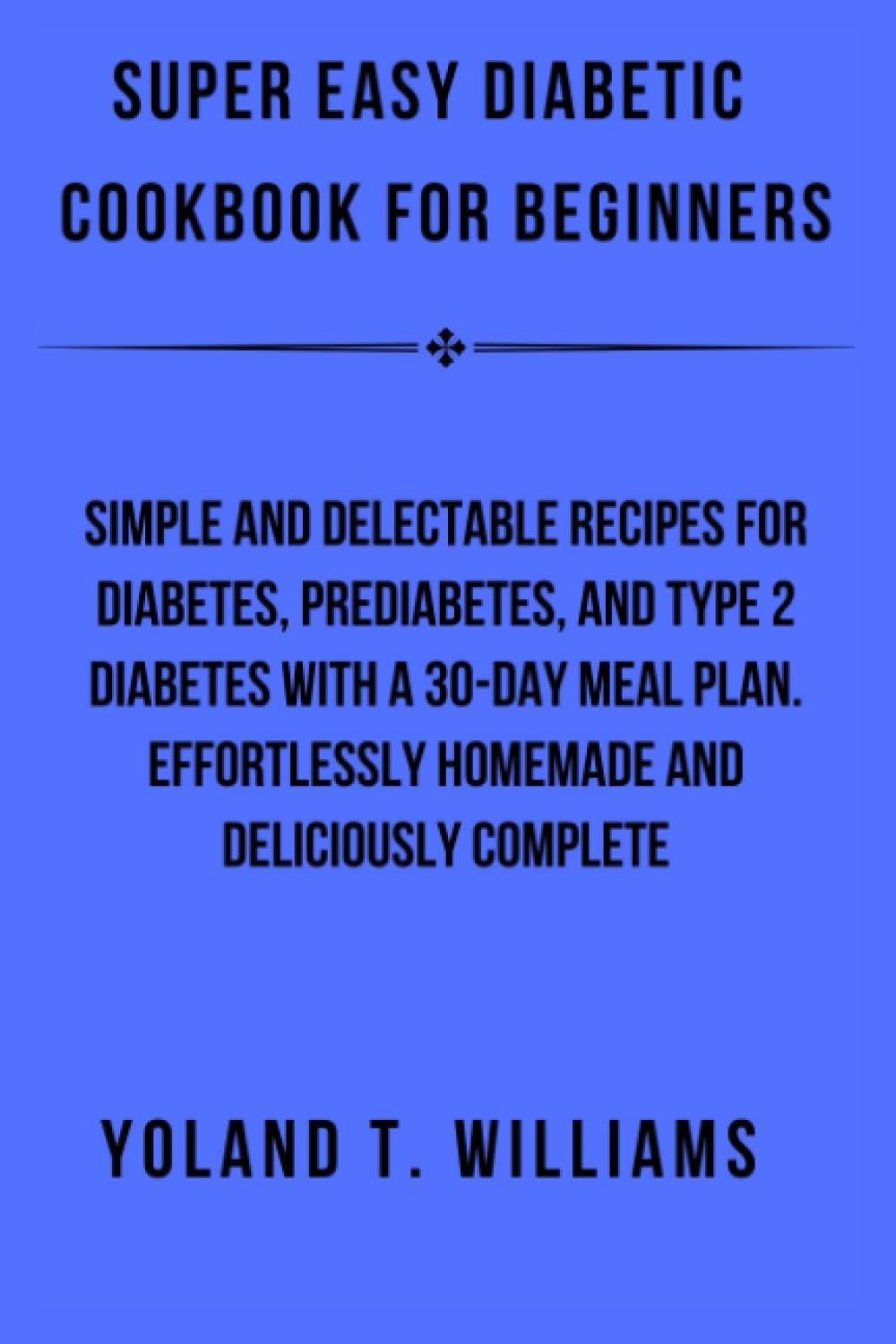 Super Easy Diabetic Cookbook For Beginners: Simple and Delectable ...