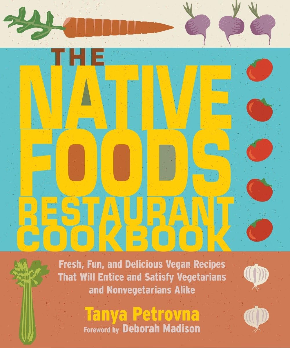 The Native Foods Restaurant Cookbook: Fresh, Fun, and Delicious Vegan ...