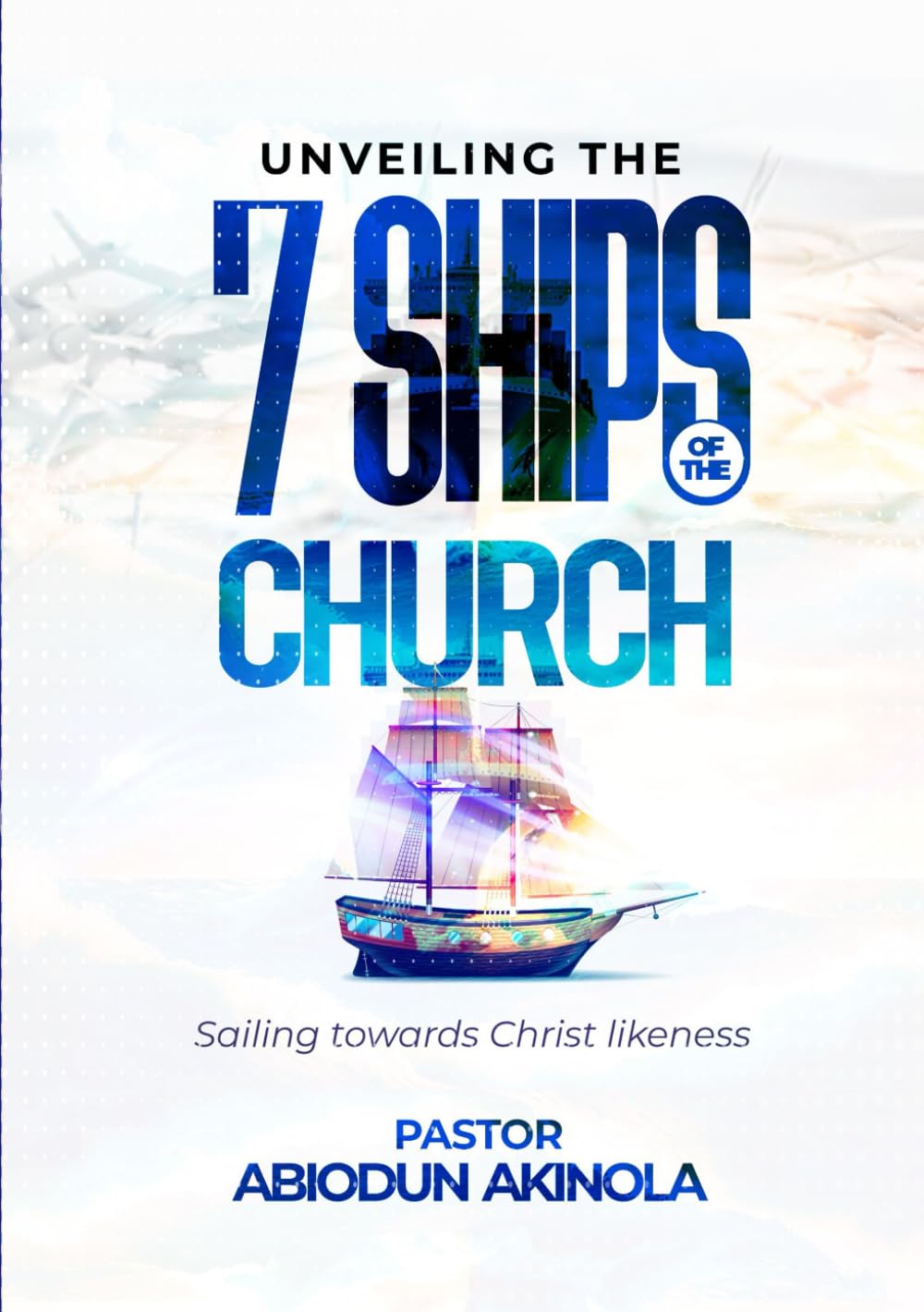 The Church and Her 7 Ships: Sailing towards Christ likeness: Amazon.co ...