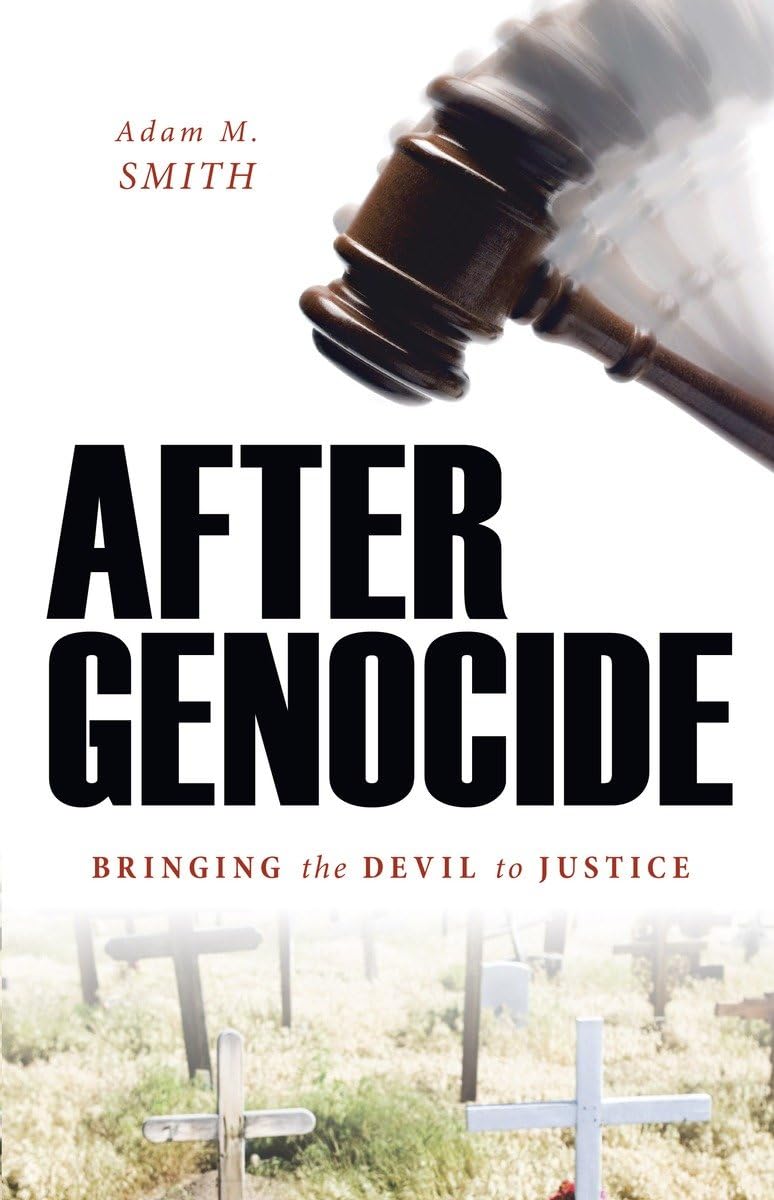 After Genocide: Bringing the Devil to Justice: Smith, Adam M ...