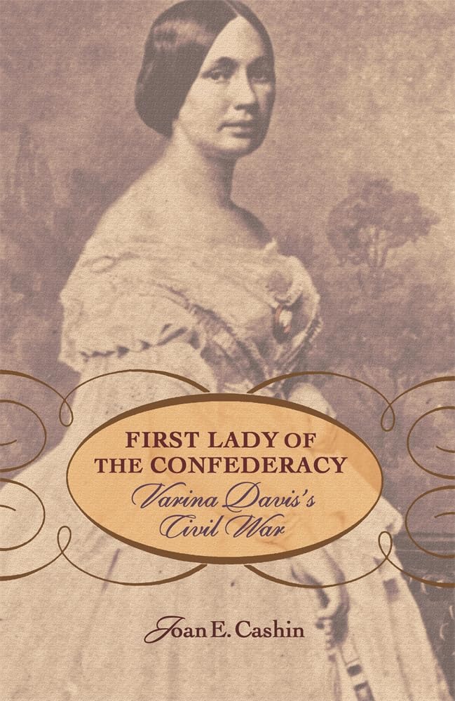 First Lady of the Confederacy: Varina Davis’s Civil War: Cashin, Joan E ...