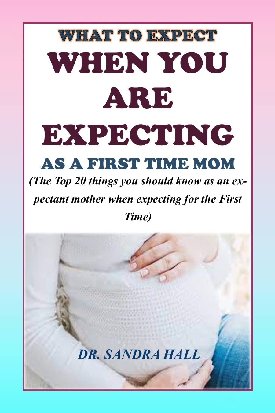 WHAT TO EXPECT WHEN YOU ARE EXPECTING AS A FIRST TIME MOM: The top 20 ...