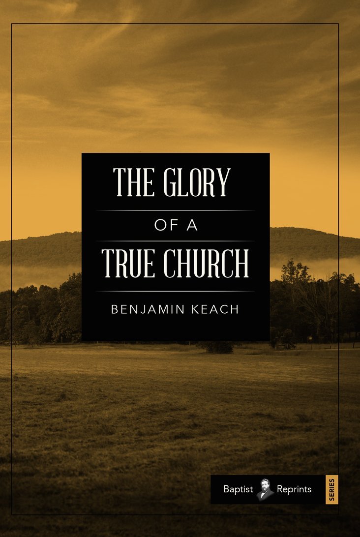 The Glory of a True Church: Benjamin Keach: 9781599255057: Amazon.com ...