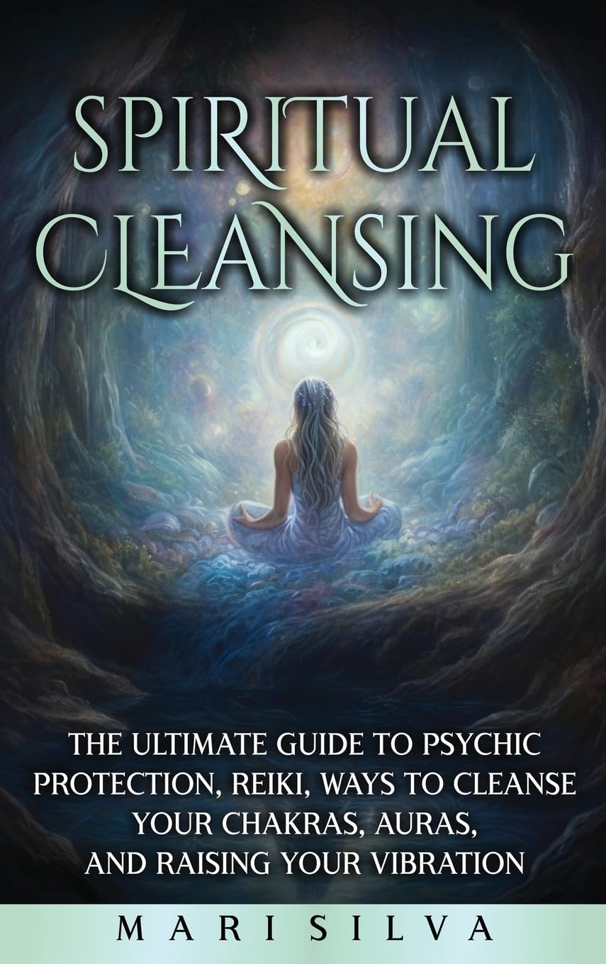 Spiritual Cleansing: The Ultimate Guide to Psychic Protection, Reiki ...