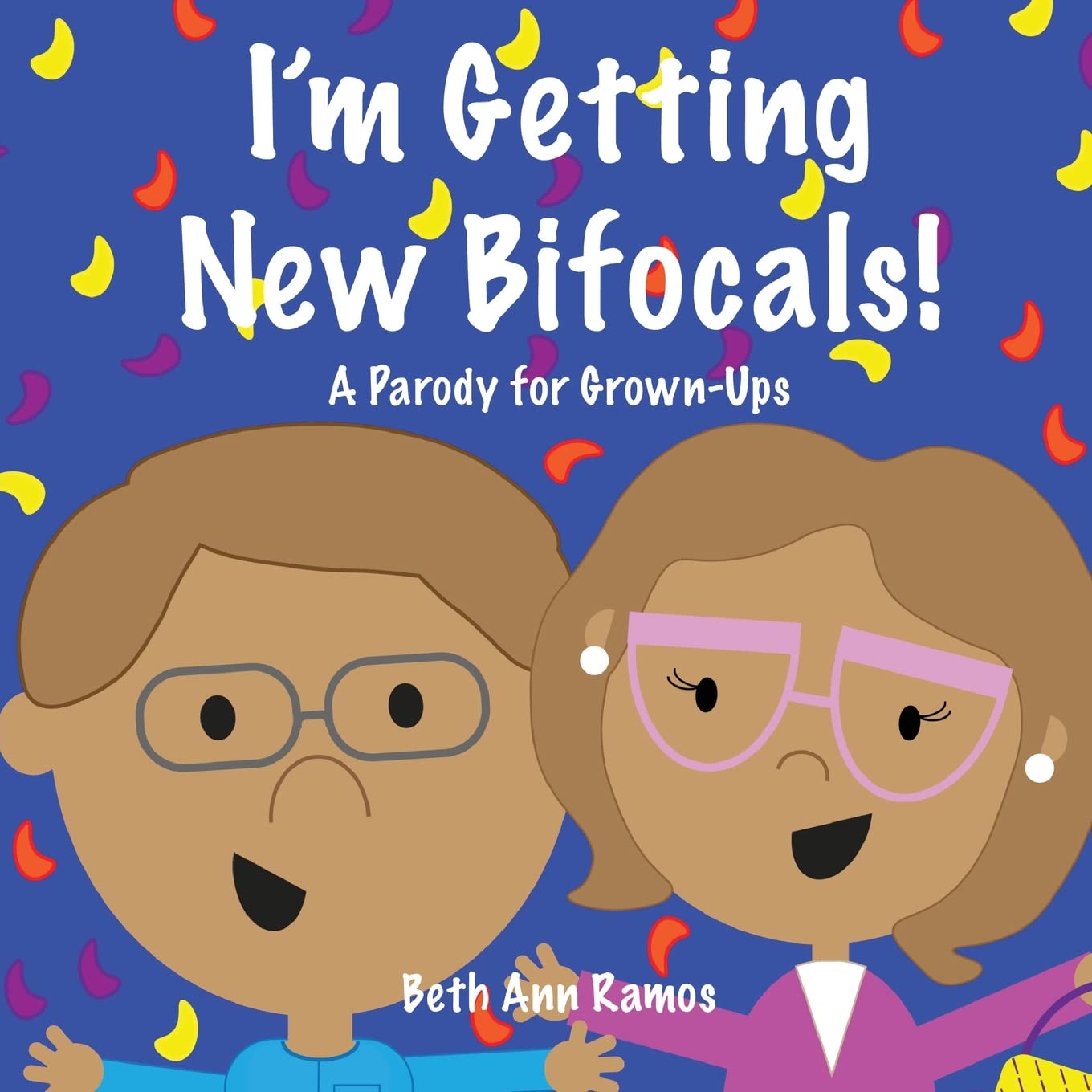 I'm Getting New Bifocals!: A Parody for Grown-Ups: Ramos, Beth Ann ...