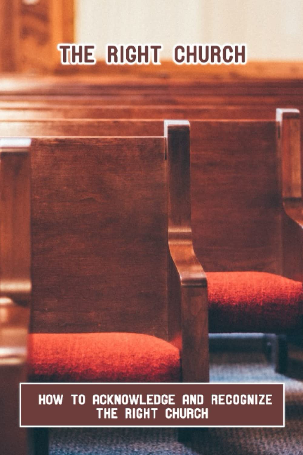 The Right Church: How To Acknowledge And Recognize The Right Church ...