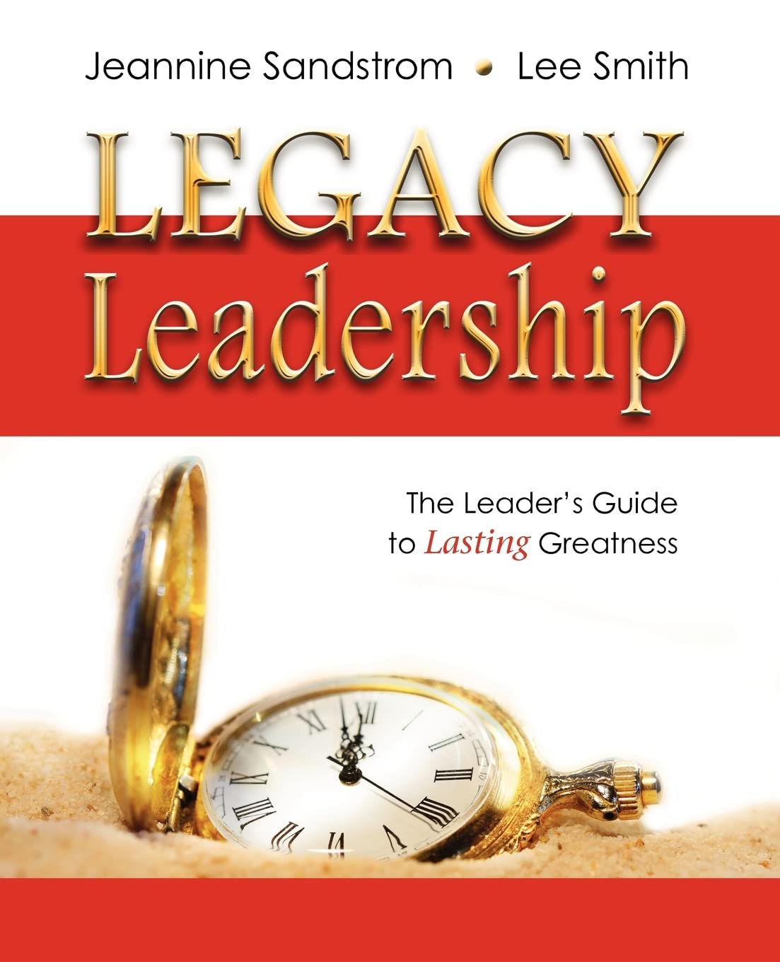 Legacy Leadership: The Leader's Guide to Lasting Greatness: Jeannine ...