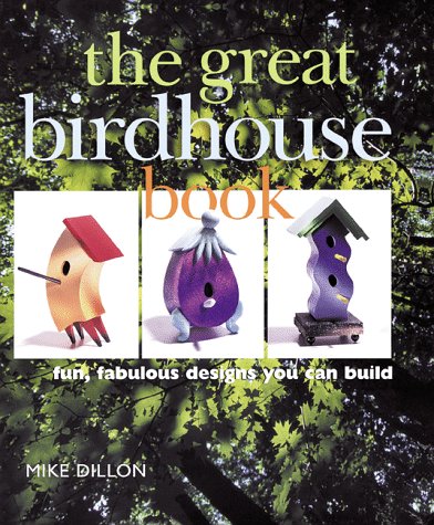 The Great Birdhouse Book: Fun, Fabulous Designs You Can Build: Dillon ...