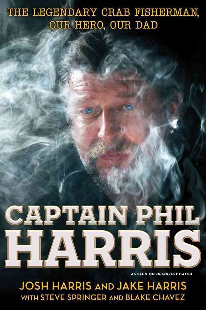 Captain Phil Harris: The Legendary Crab Fisherman, Our Hero, Our Dad ...