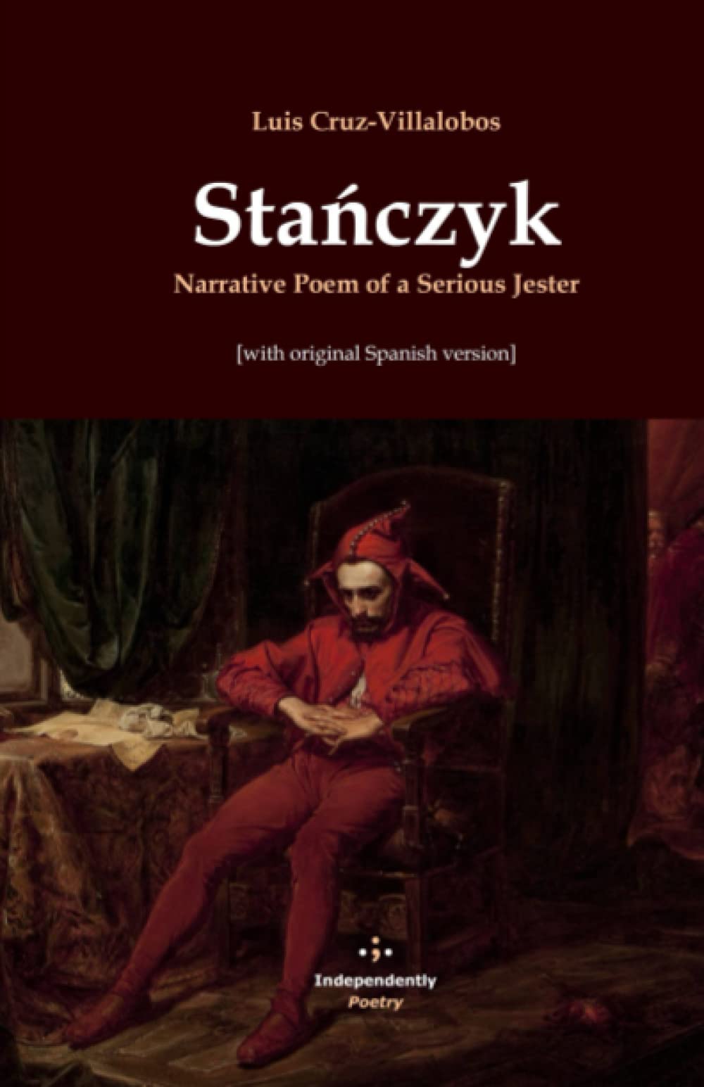 Stańczyk. Narrative Poem of a Serious Jester: [with original Spanish ...