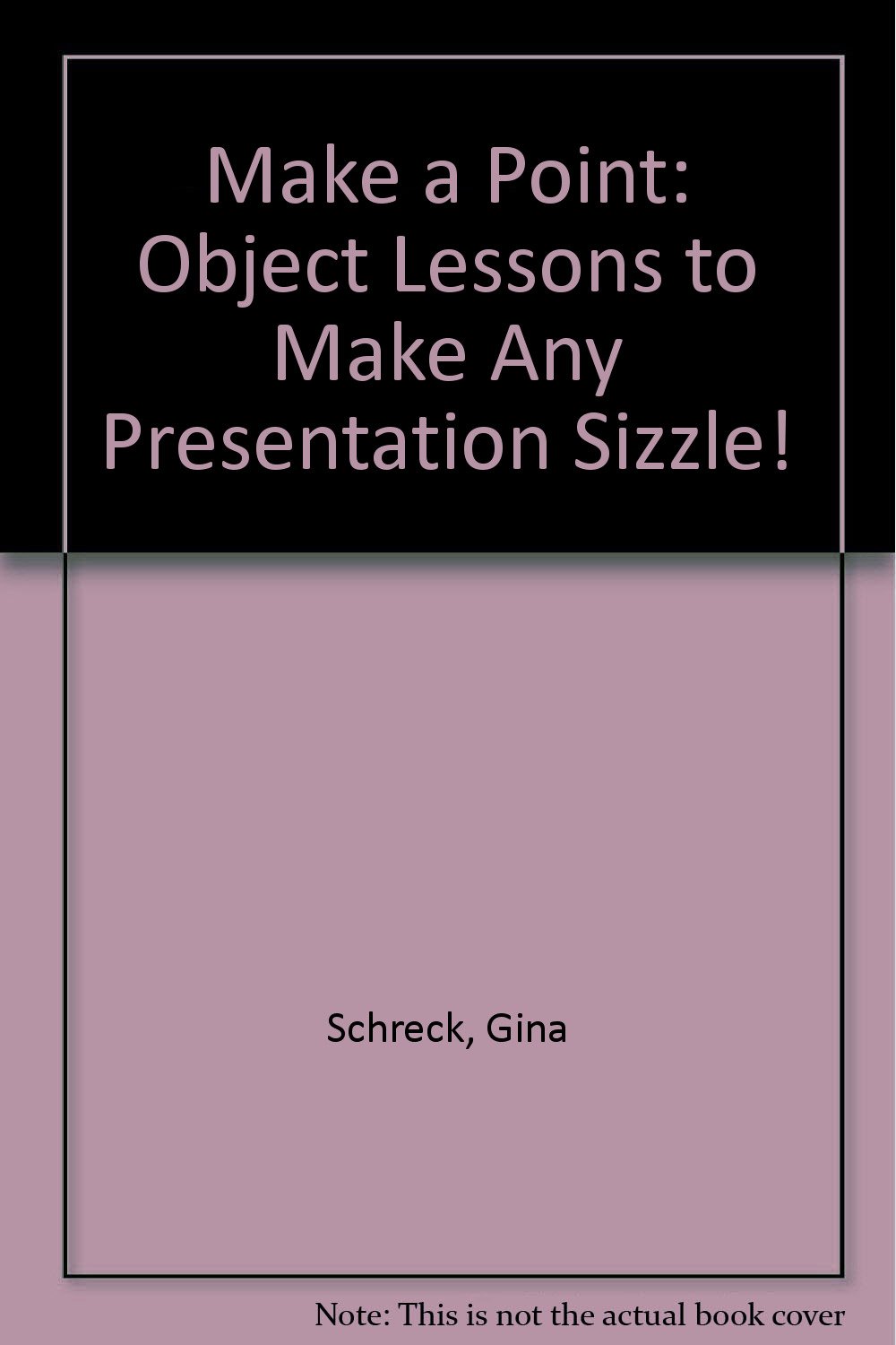 Make a Point: Object Lessons to Make Any Presentation Sizzle!: Schreck ...