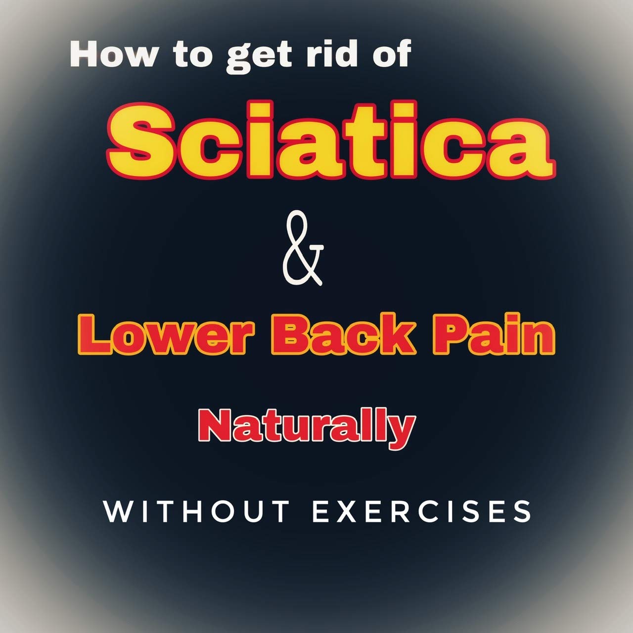 How to get rid of Sciatica and Lower Back pain naturally without ...