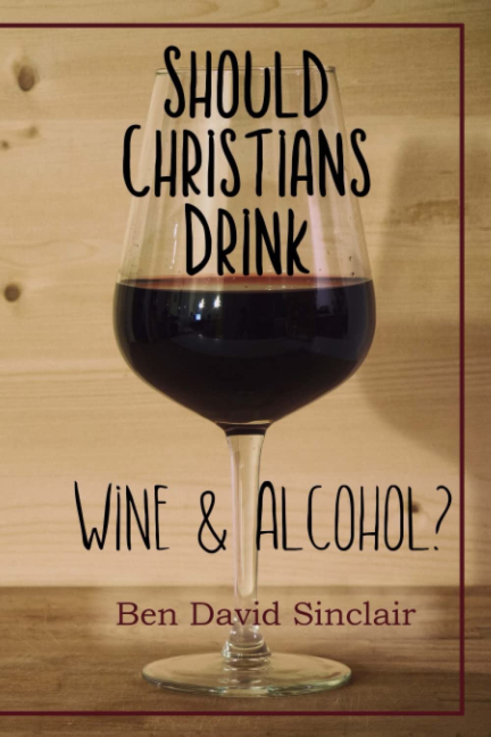Should Christians Drink Wine and Alcohol?: Sinclair, Ben David ...
