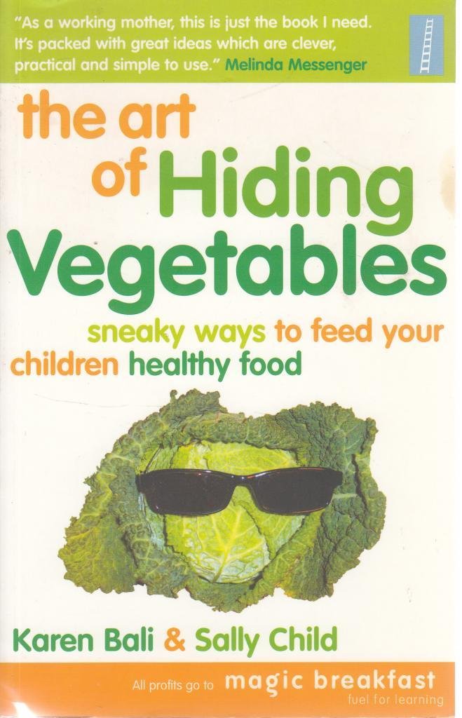 The Art of Hiding Vegetables : Sneaky Ways to Feed Your Children ...