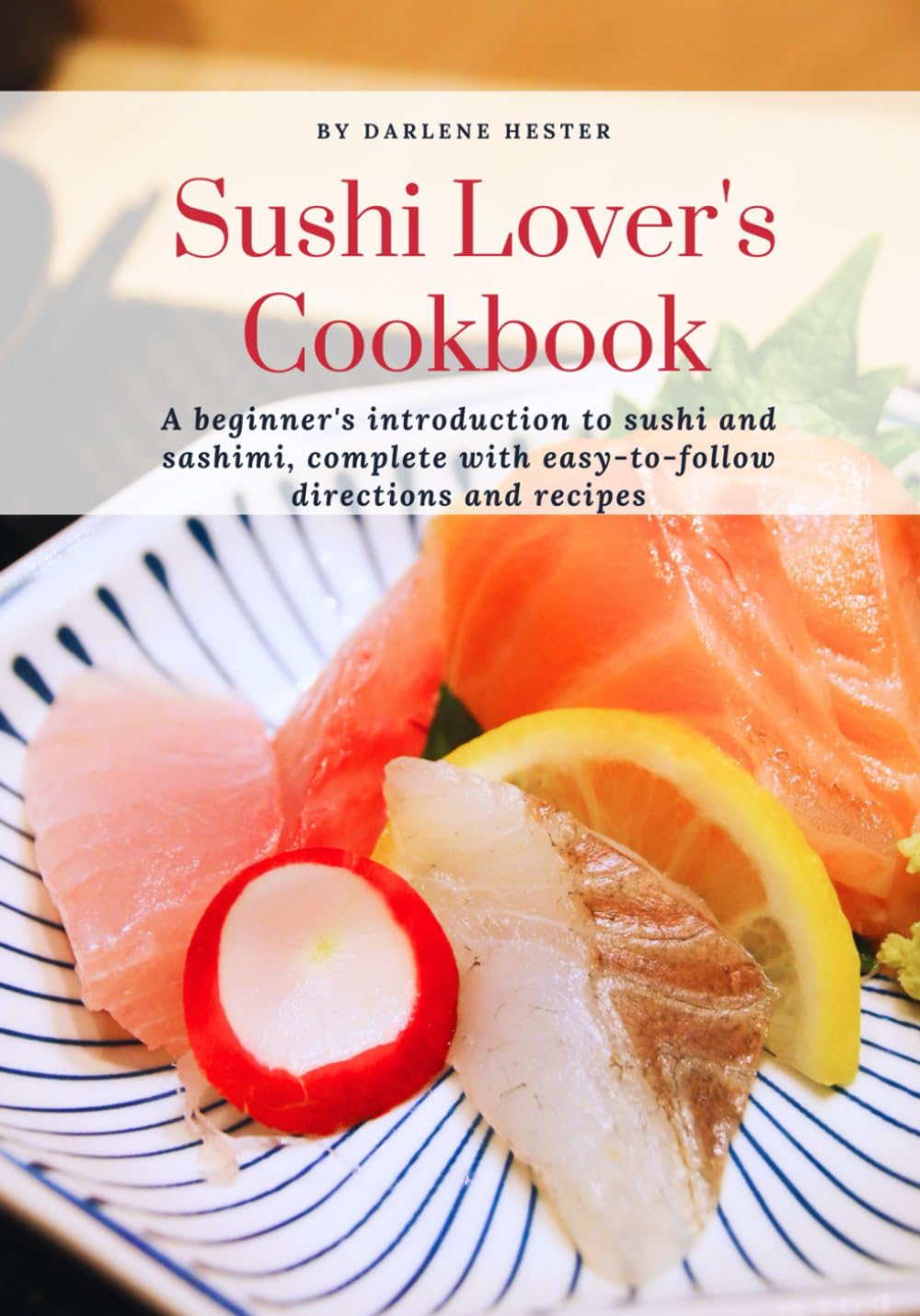 Sushi Lover's Cookbook: A beginner's introduction to sushi and sashimi ...