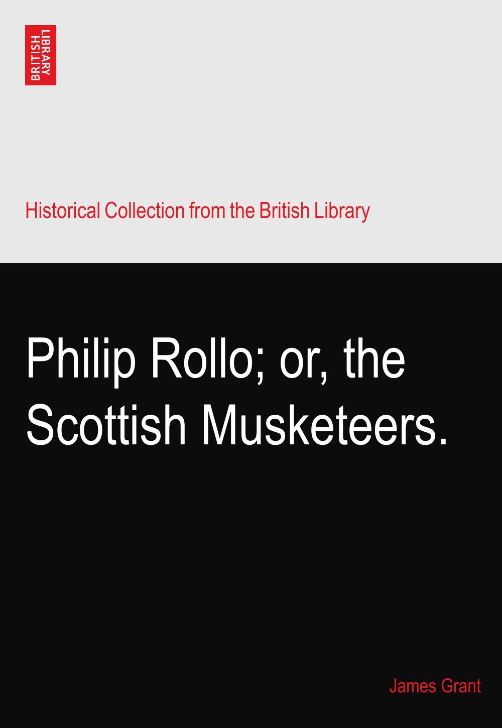 Philip Rollo; or, the Scottish Musketeers.: Grant, James: Amazon.com: Books