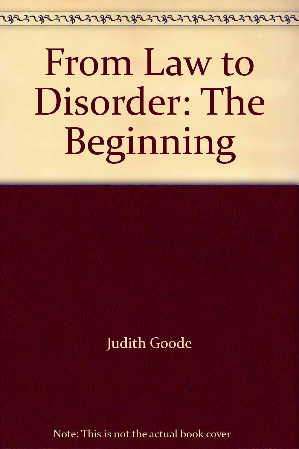 From Law to Disorder: The Beginning: Judith Goode: 9780977880119 ...