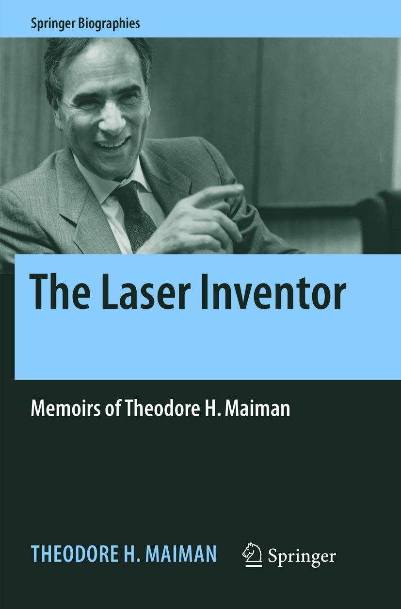 The Laser Inventor: Memoirs of Theodore H. Maiman (Springer Biographies ...
