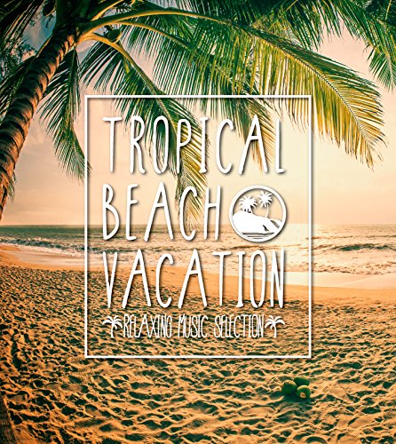 VARIOUS ARTISTS - Tropical Beach Vacation (Relaxing Music Selection ...