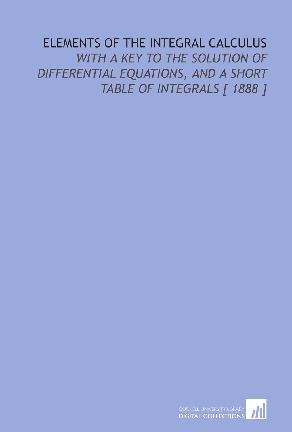 Amazon.com: Elements of the Integral Calculus: With a Key to the ...