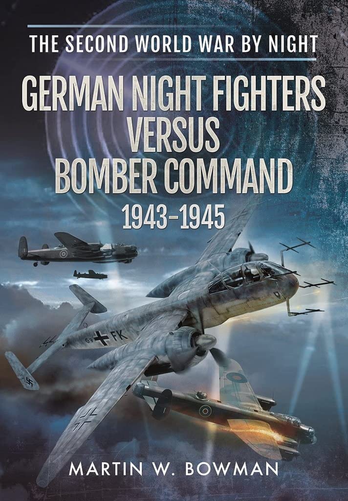 German Night Fighters Versus Bomber Command 1943-1945 (The Second World War by Night): Bowman ...