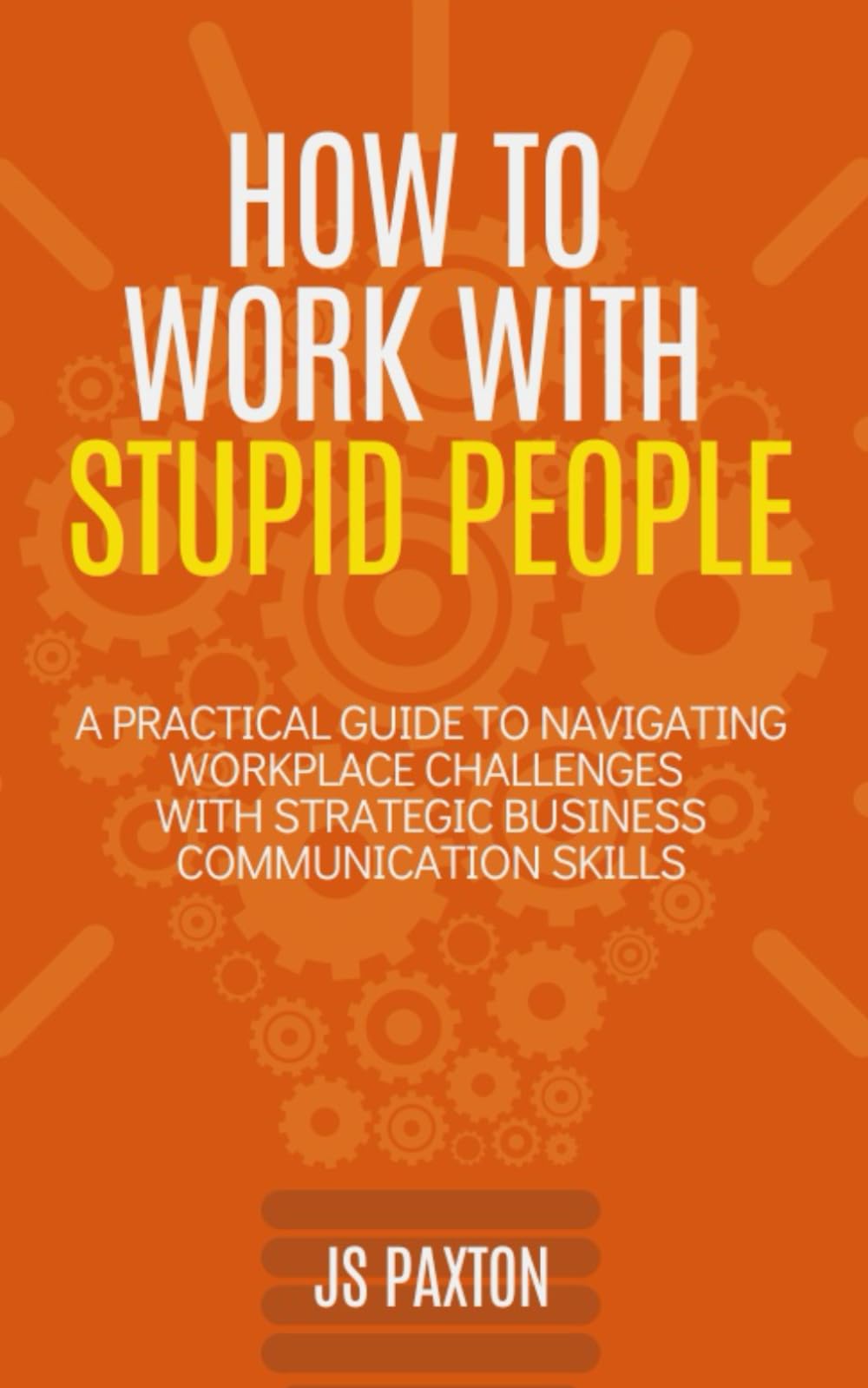 How to Work with Stupid People: A Practical Guide to Navigating ...