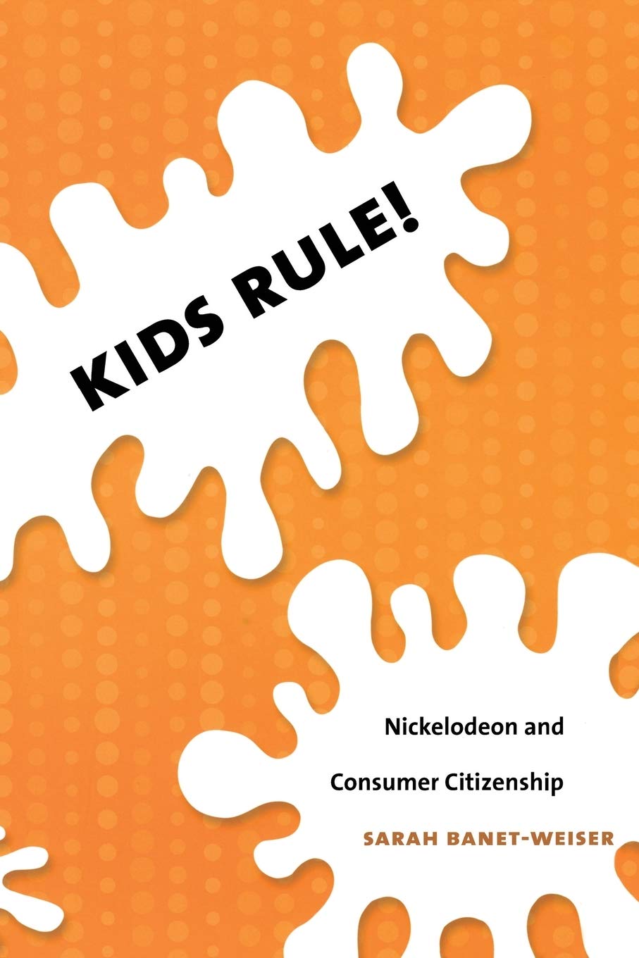 Kids Rule!: Nickelodeon and Consumer Citizenship (Console-ing Passions ...