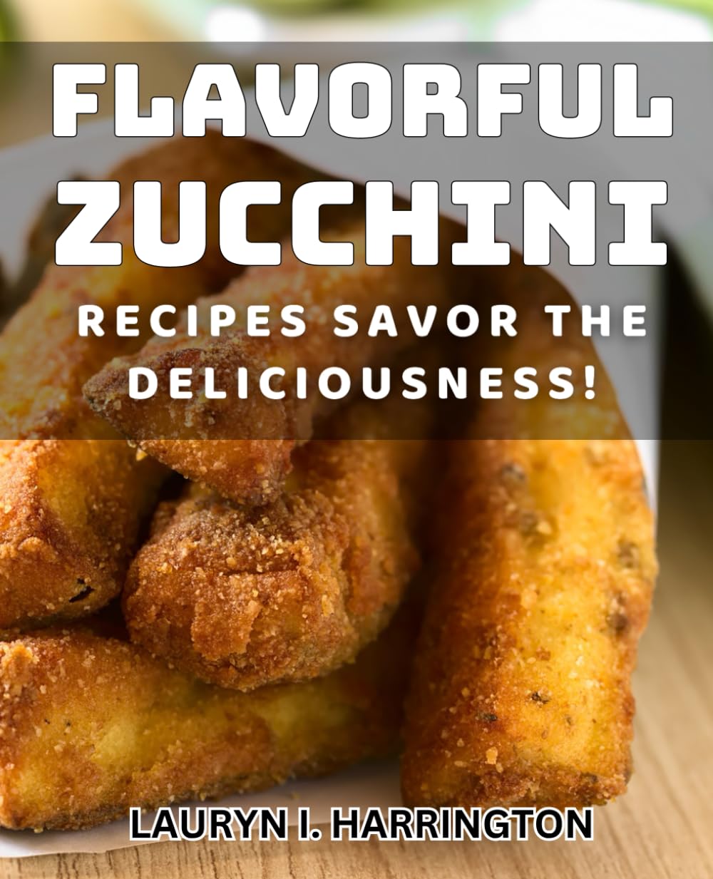 Flavorful Zucchini Recipes: Savor the Deliciousness!: Discover ...