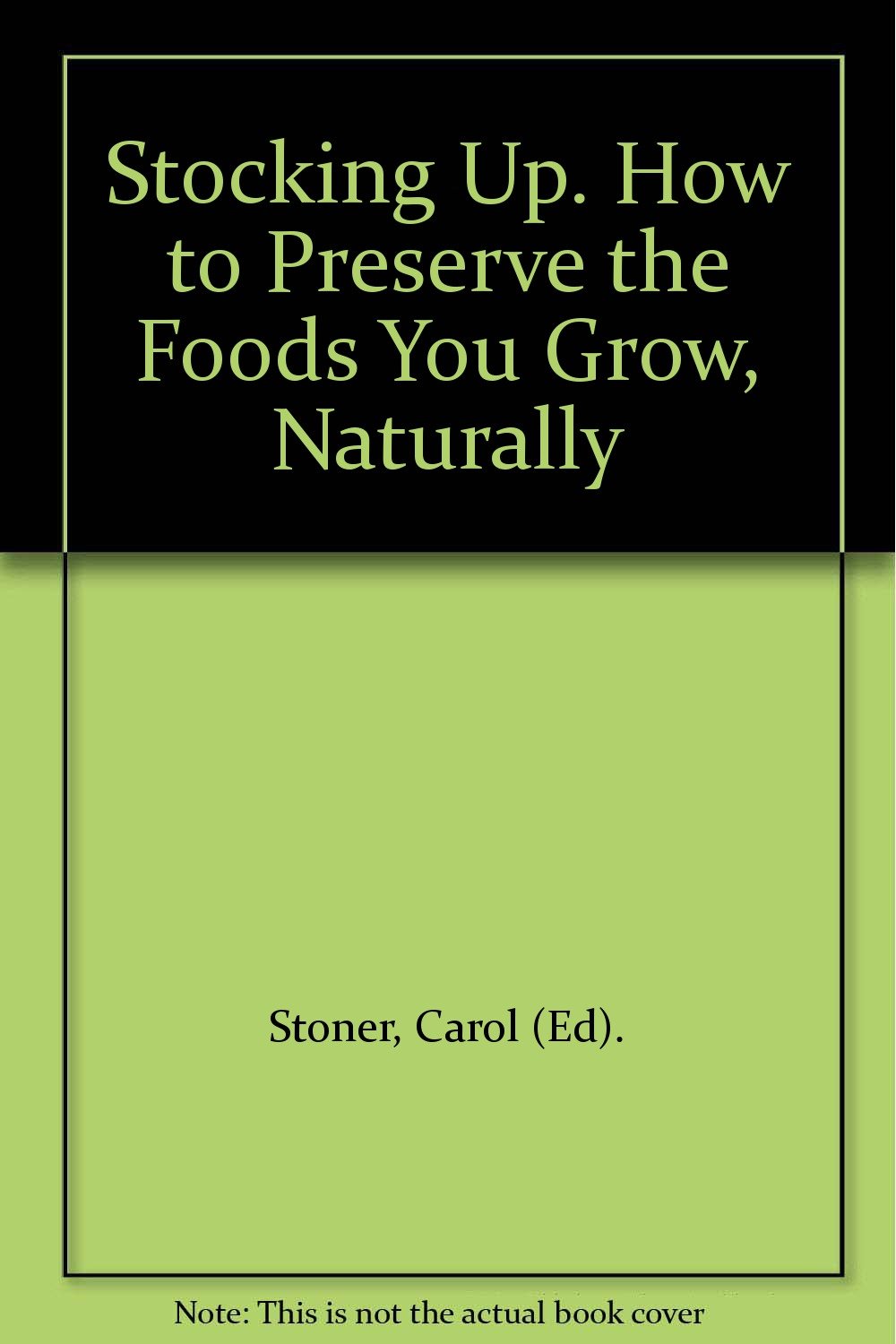 Stocking Up: How to Preserve the Foods You Grow, Naturally: Carol ...