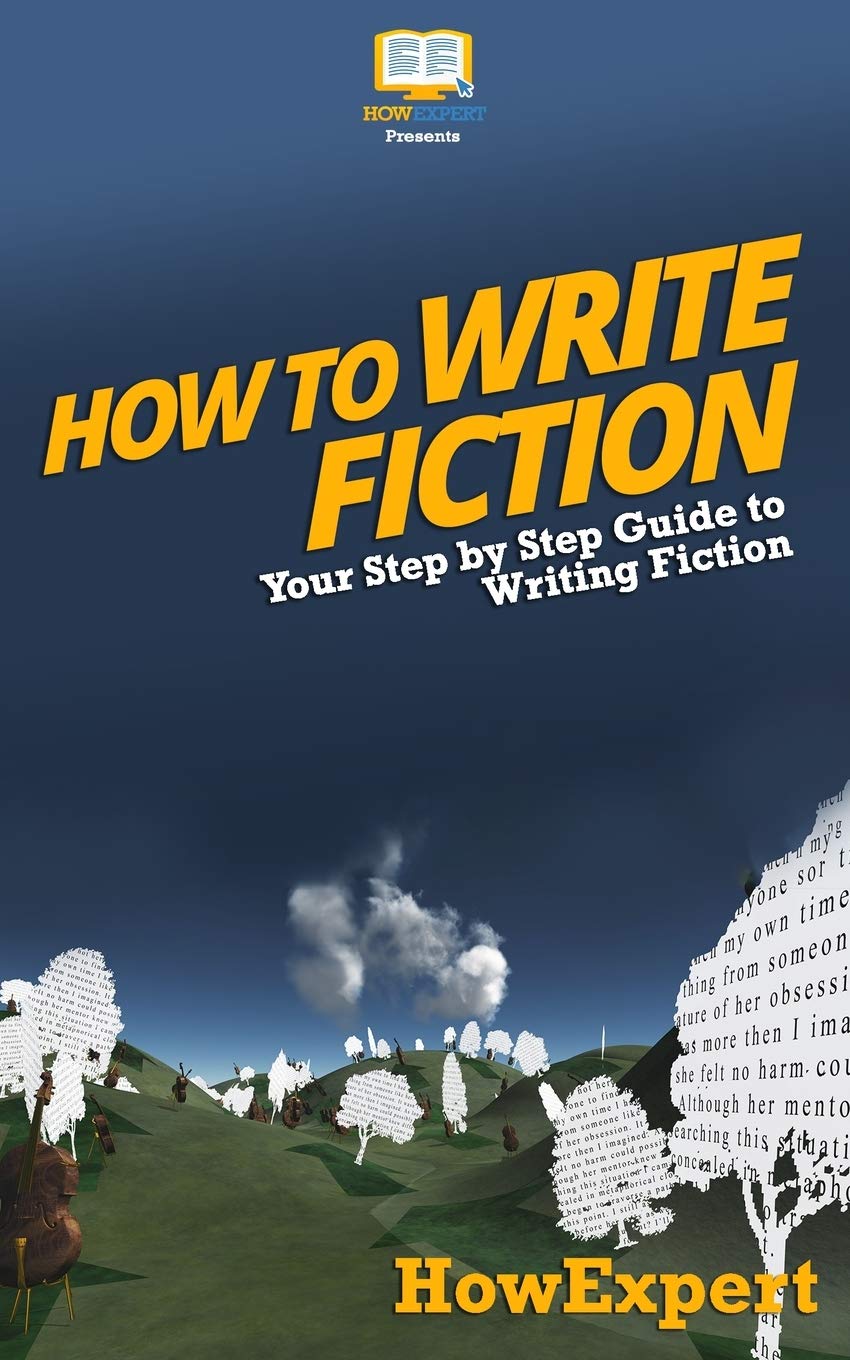 How To Write Fiction: Your Step-By-Step Guide To Writing Fiction ...