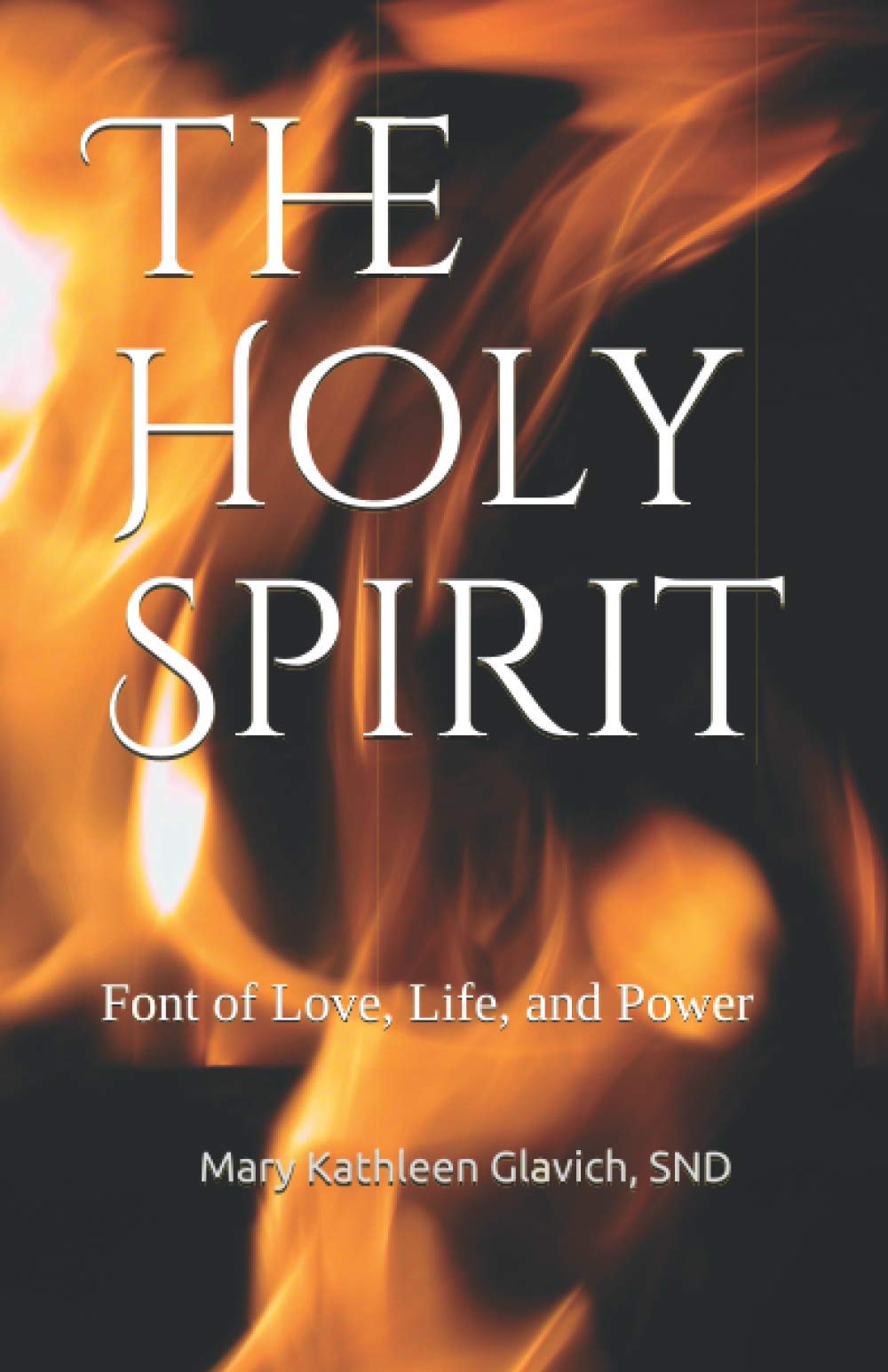 The Holy Spirit: Font of Love, Life, and Power: Glavich, SND, Mary ...