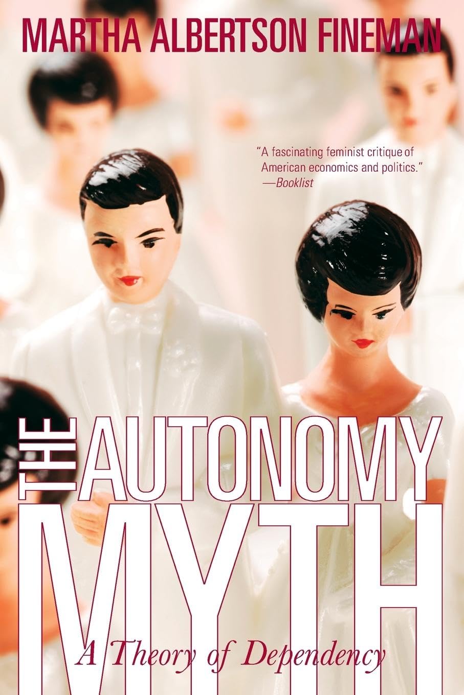The Autonomy Myth: A Theory Of Dependency: Fineman, Martha Albertson ...