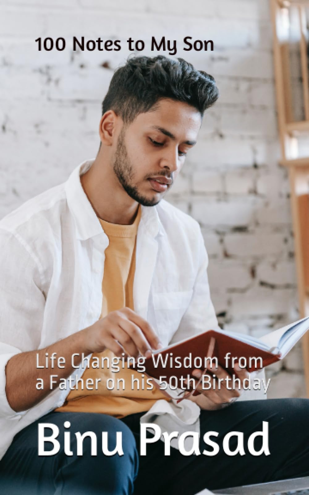 100 Notes to My Son: Life Changing Wisdom from a Father on his 50th ...