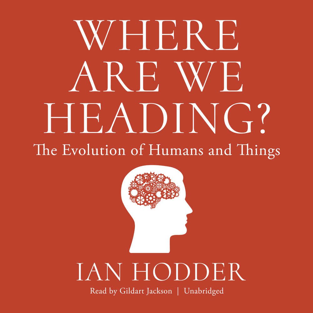 Where Are We Heading?: The Evolution of Humans and Things: Hodder, Ian ...