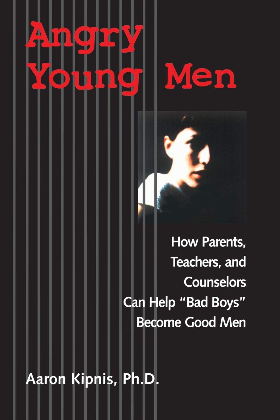 Angry Young Men: How Parents, Teachers, and Counselors Can Help "Bad ...
