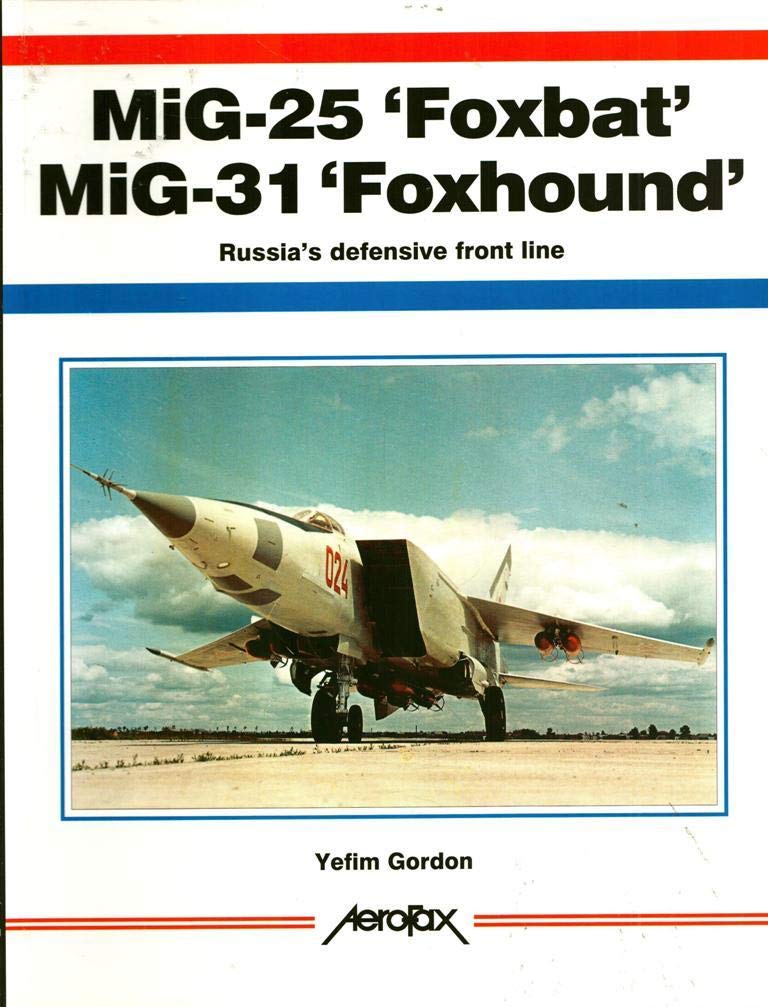 Aerofax: MiG-25 'Foxbat' and MiG-31 'Foxhound': Russia's defensive ...