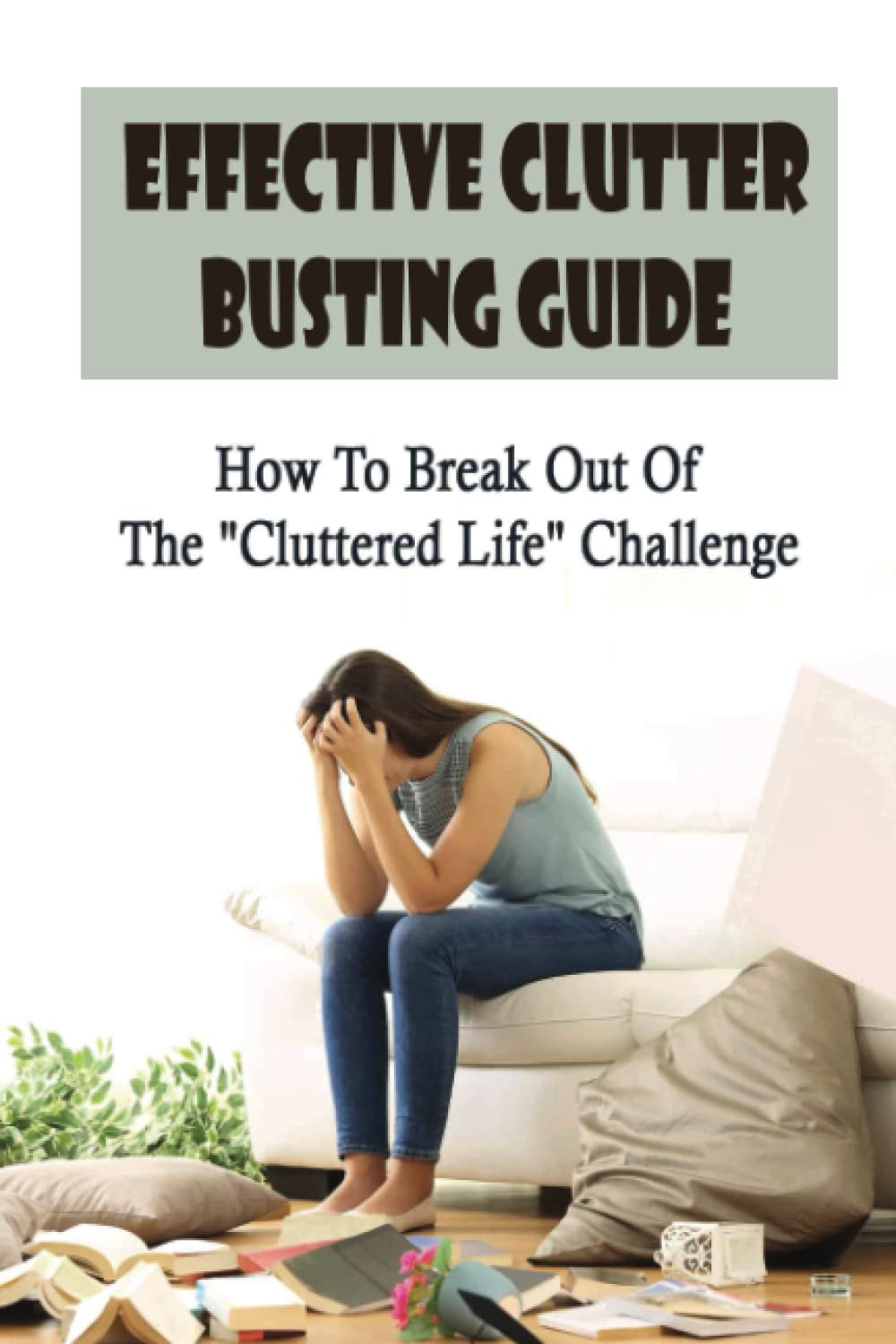 Effective Clutter Busting Guide: How To Break Out Of The "Cluttered ...