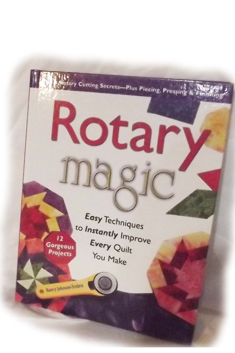 Rotary Magic: Easy Techniques to Instantly Improve Every Quilt You Make ...