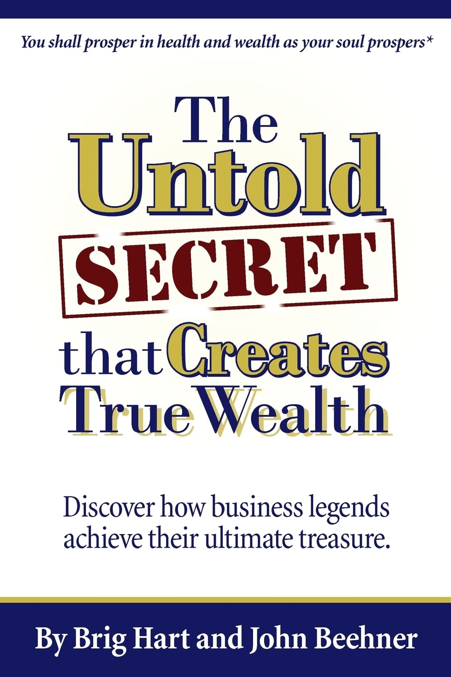 The Untold Secret: That Creates True Wealth: Beehner, John, Hart, Brig ...