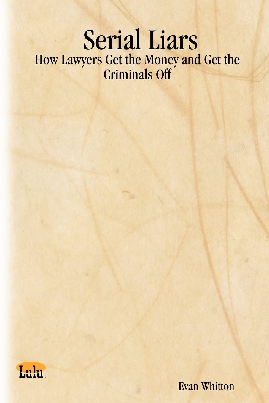 Serial Liars: How Lawyers Get the Money and Get the Criminals Off ...