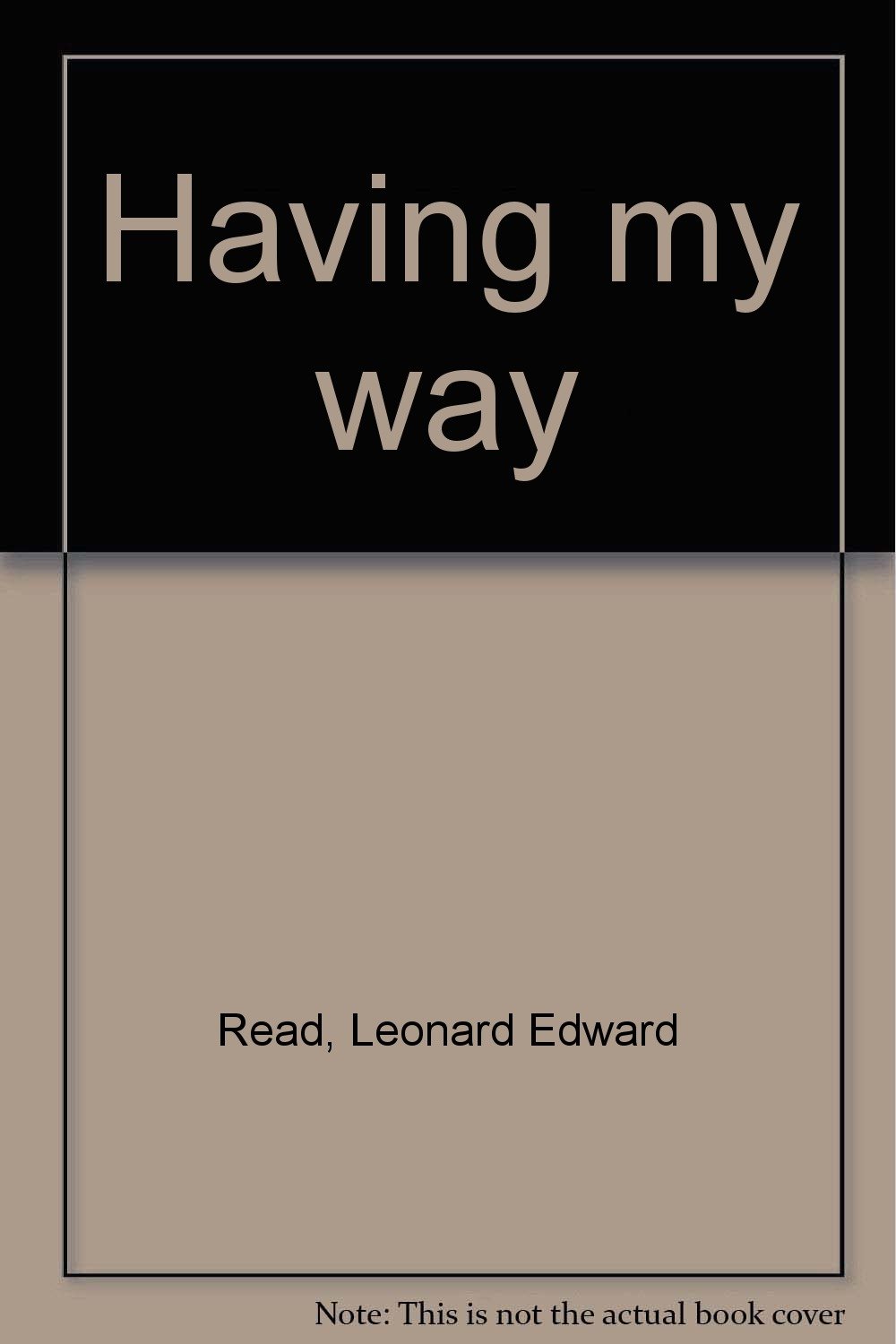 Having my way: Read, Leonard Edward: 9780910614498: Amazon.com: Books