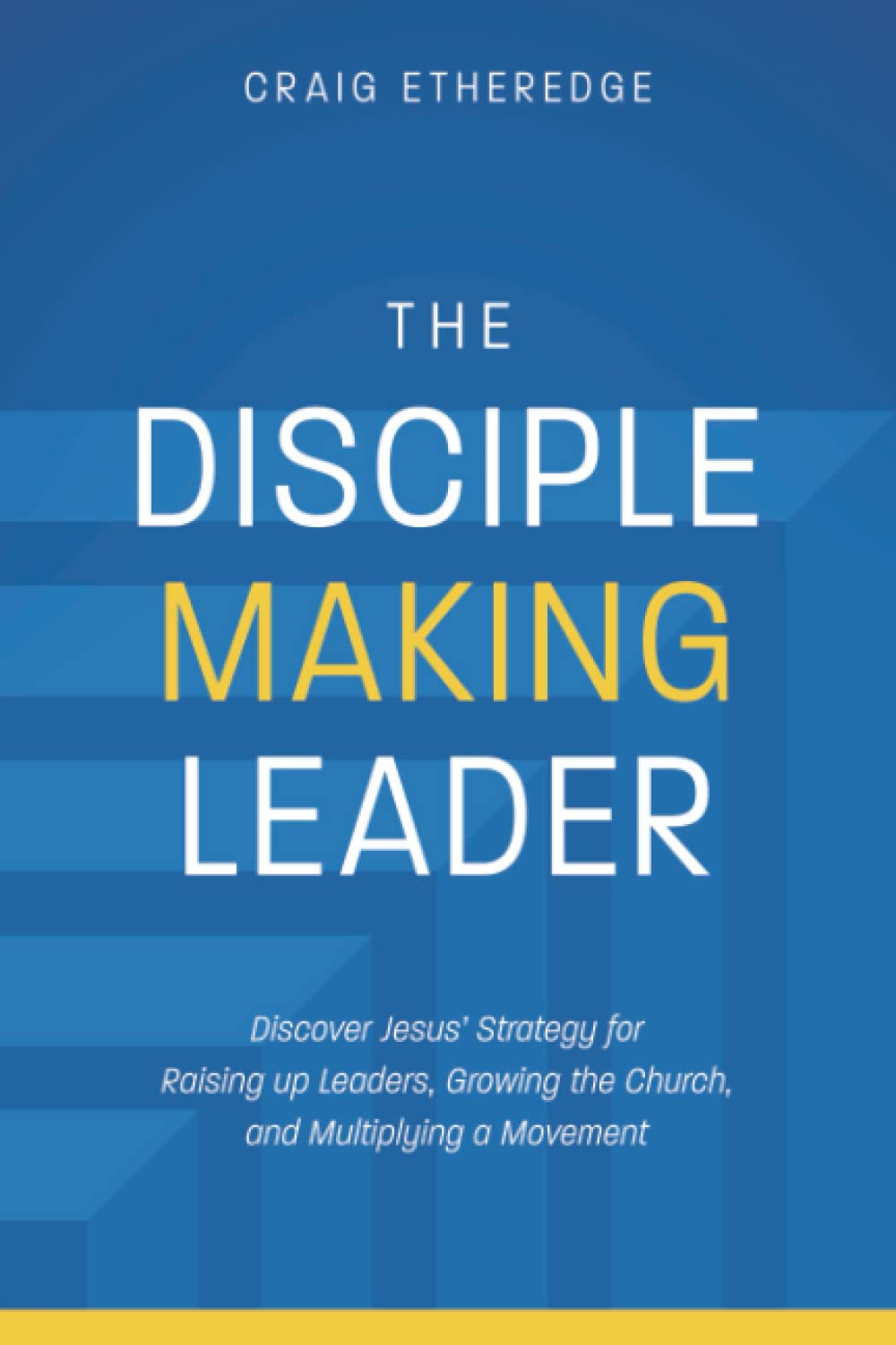The Disciple-Making Leader: Discover Jesus’ Strategy for Raising up ...