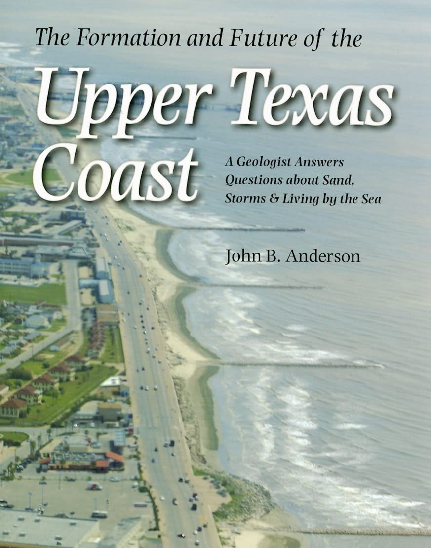 The Formation and Future of the Upper Texas Coast: A Geologist Answers ...