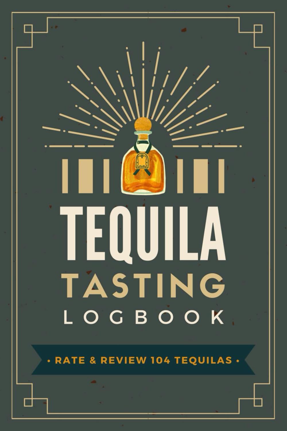 Tequila Tasting Logbook: Record & Review 104 Tequilas | Document and ...