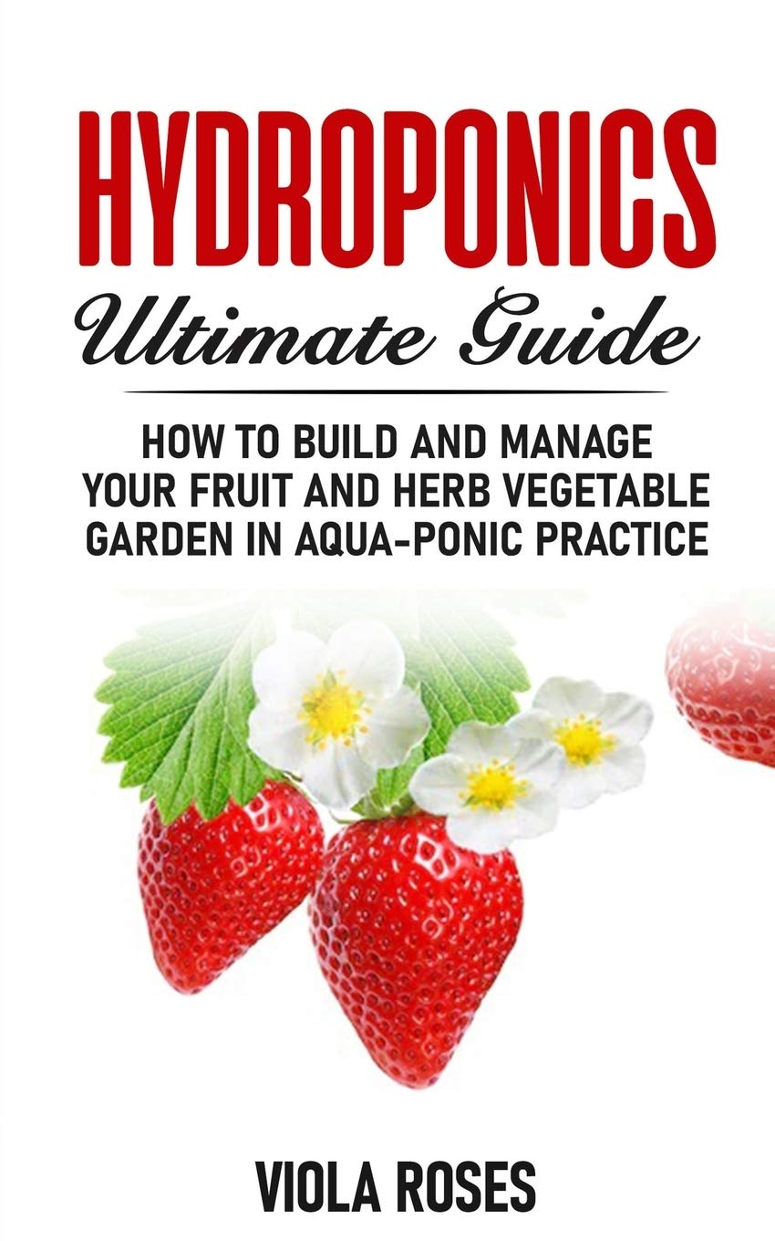 Hydroponics Ultimate Guide: How to Build and Manage your Fruit and Herb ...