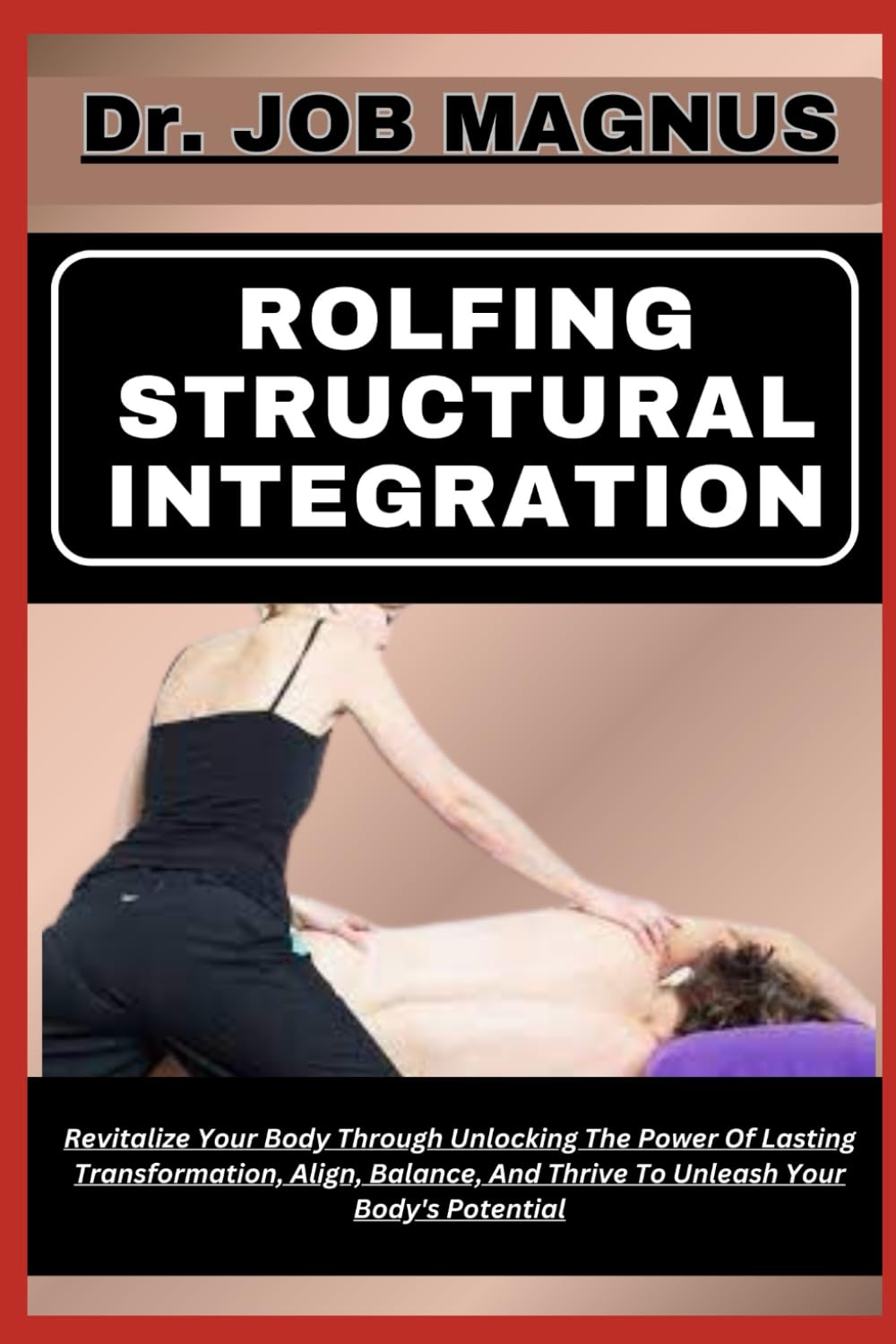 ROLFING STRUCTURAL INTEGRATION: Revitalize Your Body Through Unlocking ...