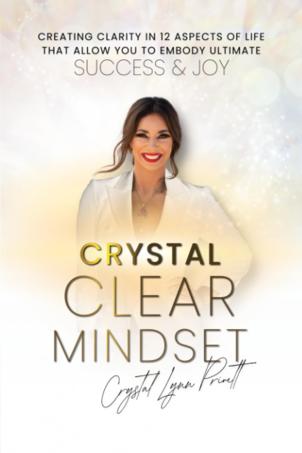 Crystal Clear Mindset: Creating Clarity in 12 Aspects of Life That Allow You to Embody Ultimate ...
