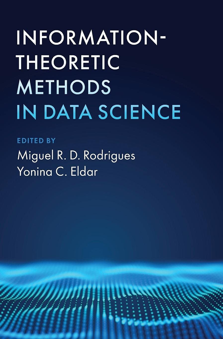 Information-Theoretic Methods in Data Science: Rodrigues, Miguel R. D., Eldar, Yonina C ...