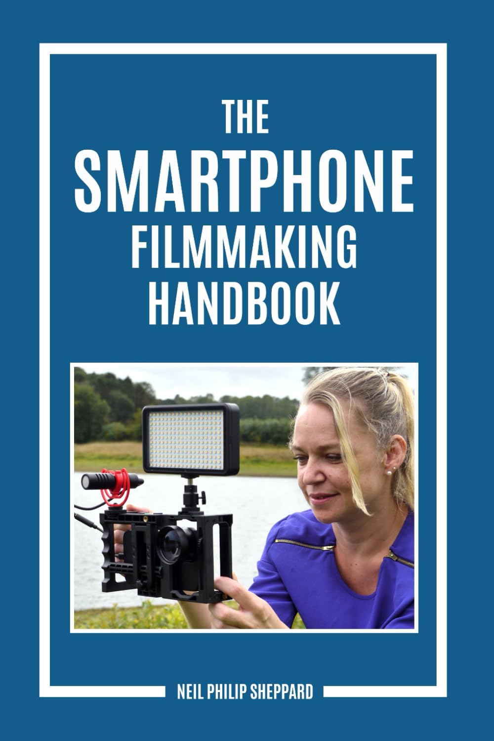 The Smartphone Filmmaking Handbook: Second Edition: Revealing the ...